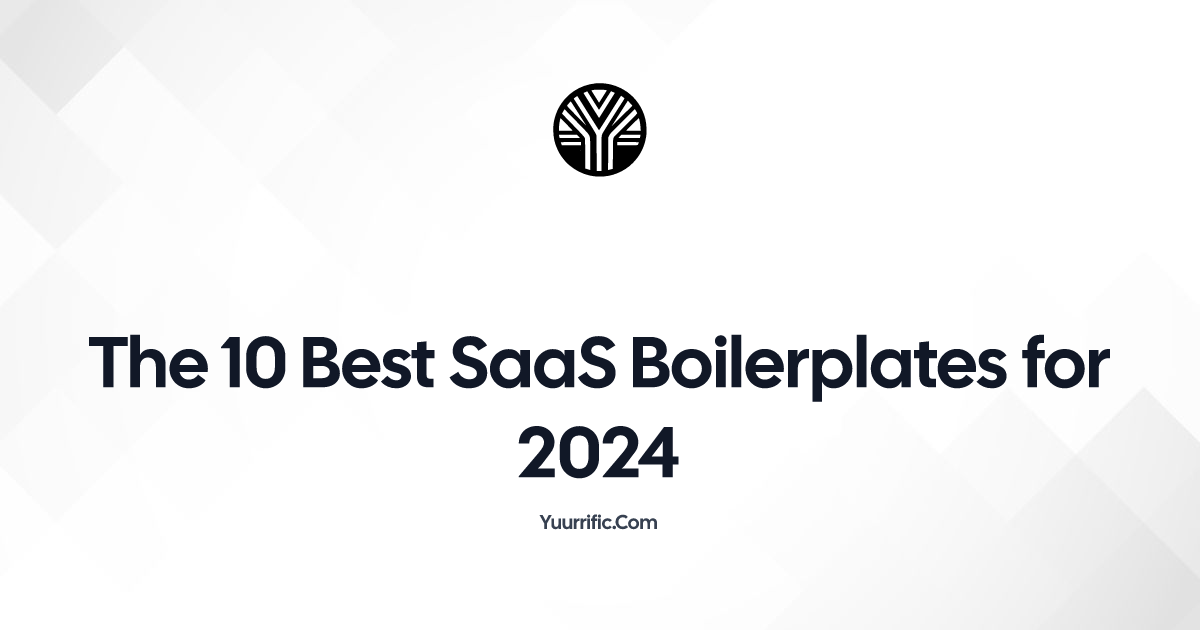The 10 Best SaaS Boilerplates for 2024 · Yuurrific